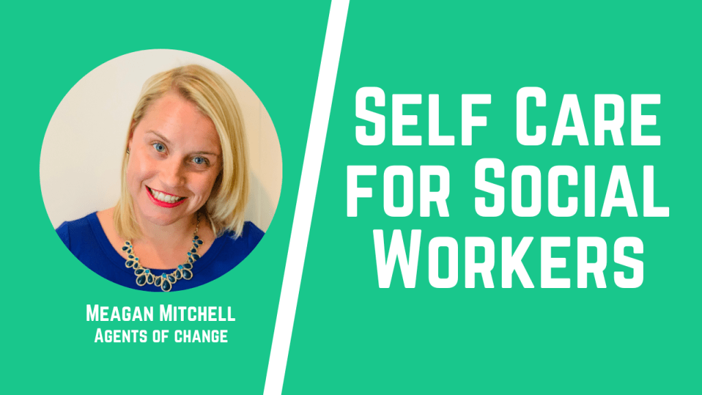 The Growing Importance of Self-Care for Social Workers - Agents of Change