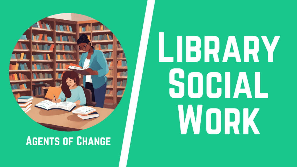 Library Social Work: The New Community Hub - Agents of Change