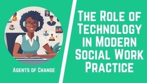 The Role of Technology in Modern Social Work Practice - Agents of Change
