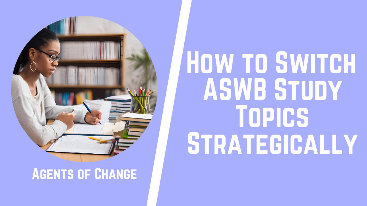 How to Switch ASWB Study Topics Strategically - Agents of Change