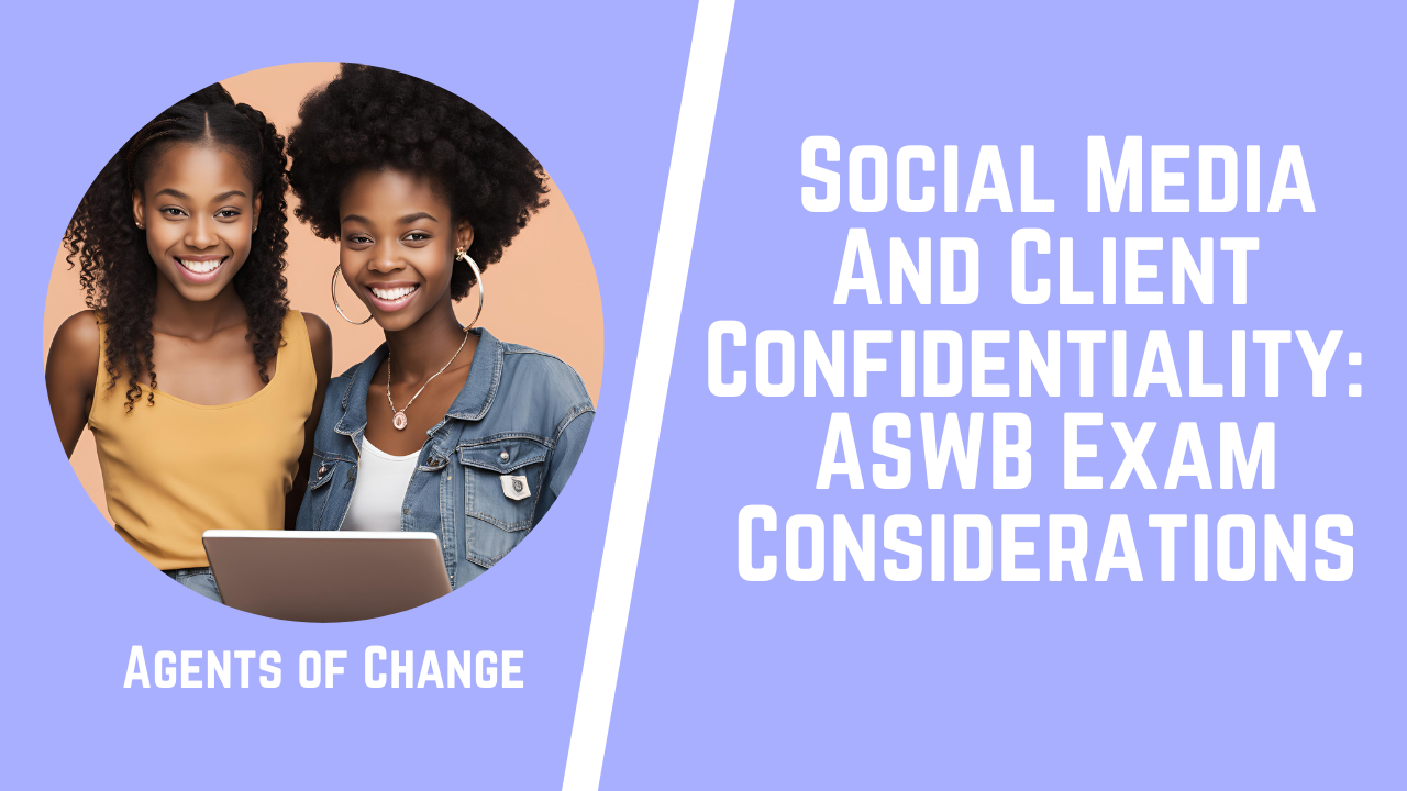 The Impact of Social Media on Client Confidentiality: ASWB Exam Considerations - Agents of Change
