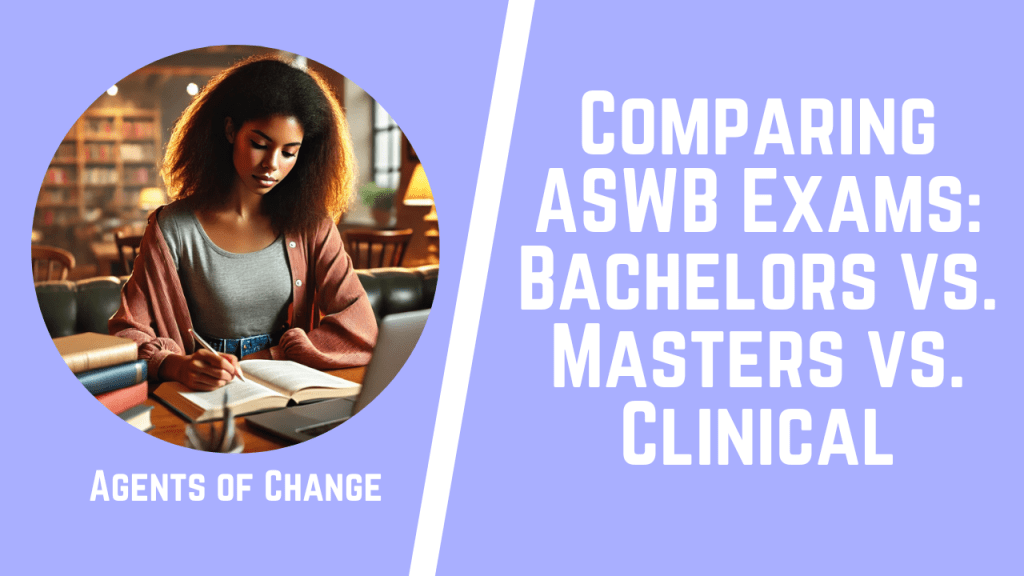 Comparing ASWB Exams: Bachelors vs. Masters vs. Clinical - Agents of Change