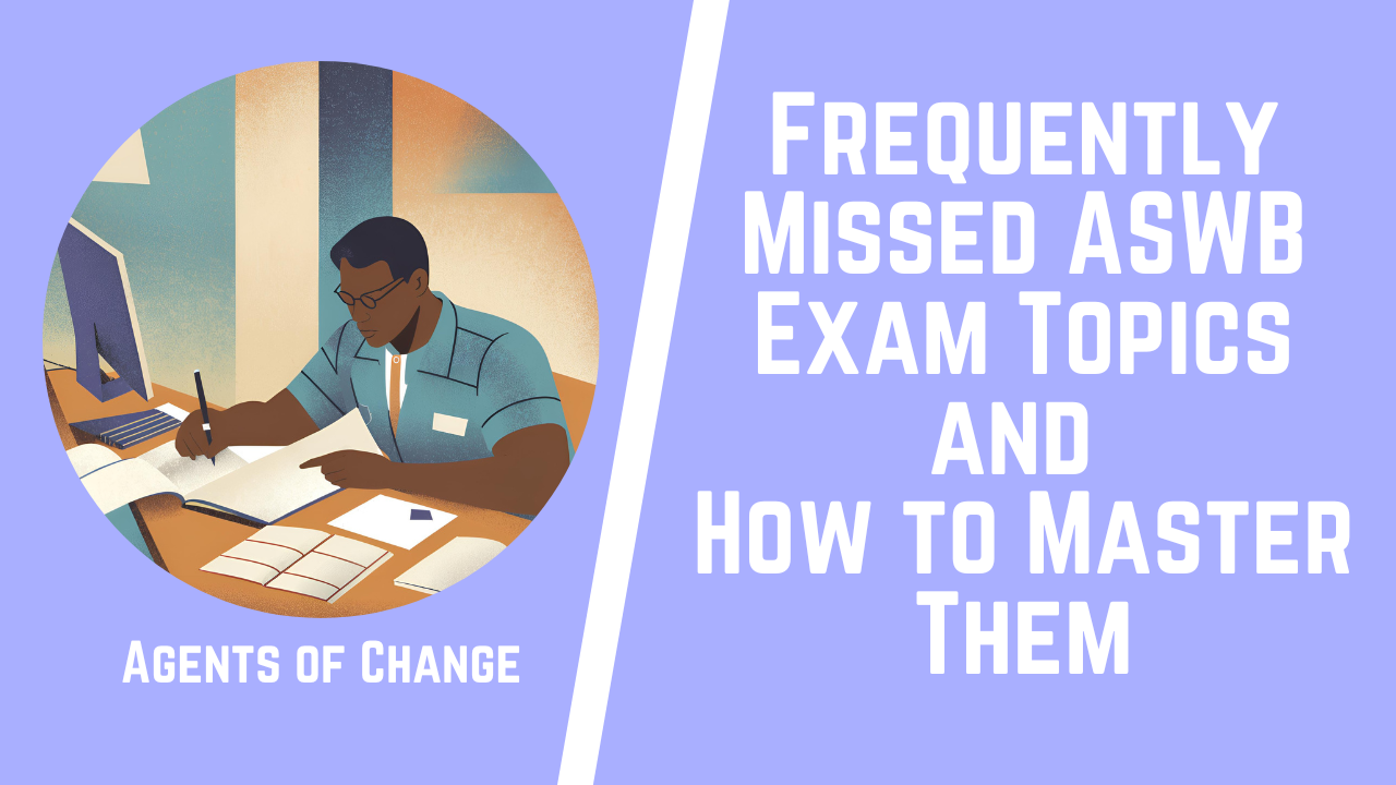 Frequently Missed ASWB Exam Topics and How to Master Them - Agents of ...