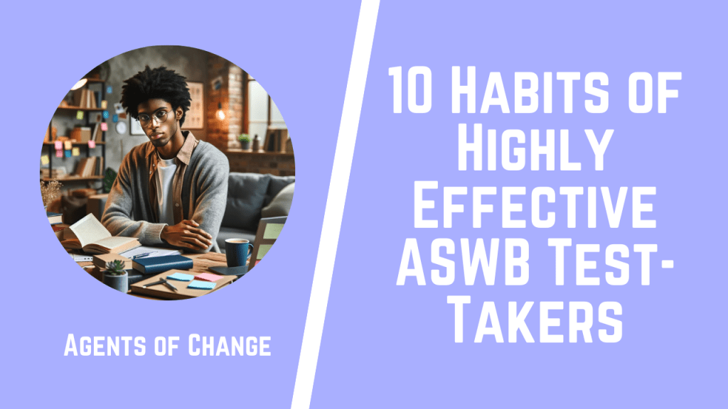 10 Habits of Highly Effective ASWB Test-Takers - Agents of Change