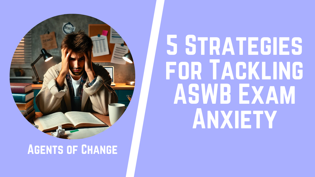 5 Little-Known Strategies for Tackling ASWB Exam Anxiety - Agents of Change