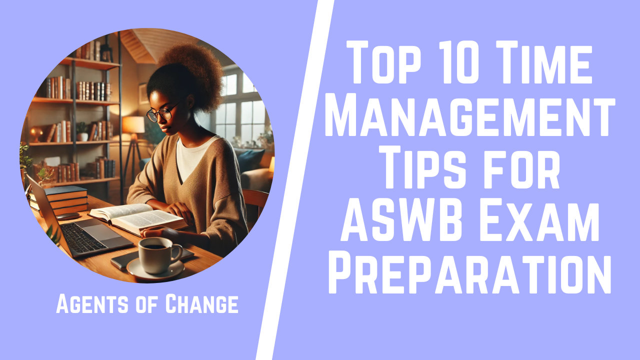 Top 10 Time Management Tips for ASWB Exam Preparation - Agents of Change