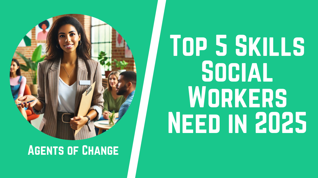 Top 5 Skills Social Workers Need in 2025 - Agents of Change Training