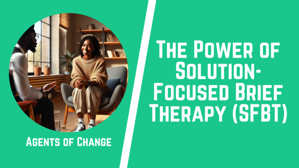The Power of Solution-Focused Brief Therapy (SFBT) - Agents of Change