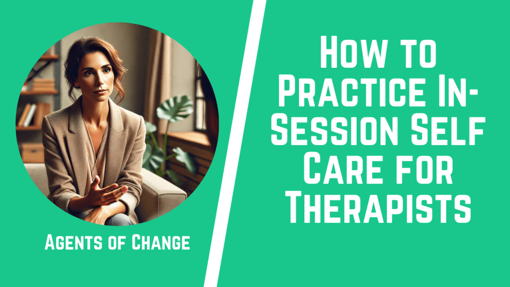 How to Practice In-Session Self Care for Therapists - Agents of Change