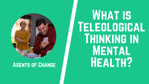 What is Teleological Thinking in Mental Health? - Agents of Change